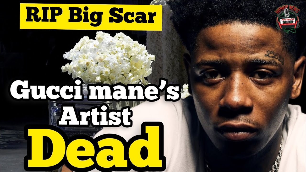 Gucci Mane's Artist Big Scar DEAD AT 22 | Certified BOOTLEG